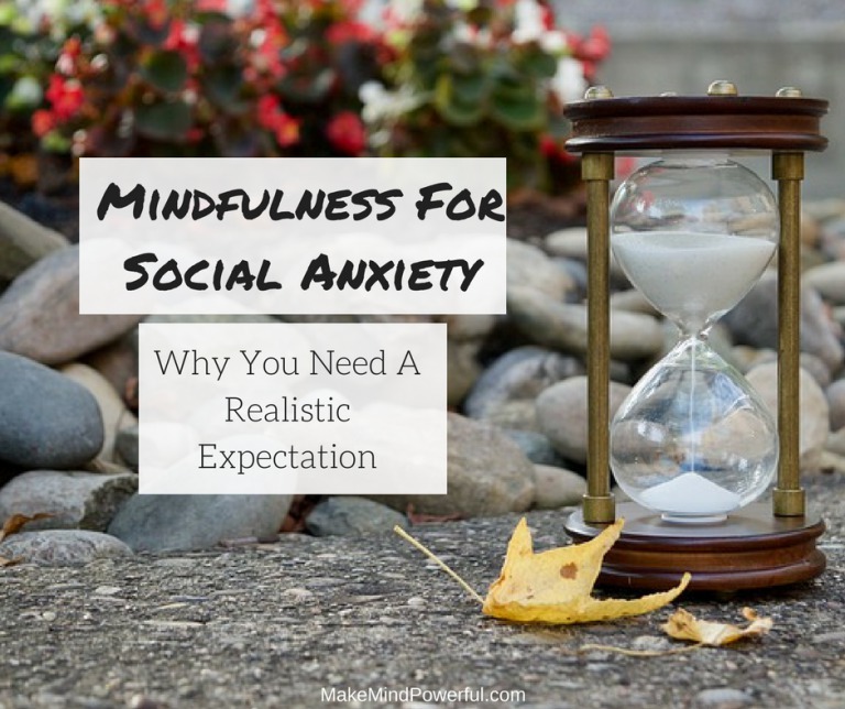 Mindfulness For Social Anxiety - Why You Need A Realistic Expectation ...